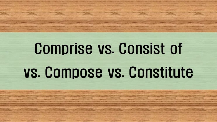 [영어공부][영어표현]comprise vs. consist of vs. compose vs. constitute : 네이버 블로그