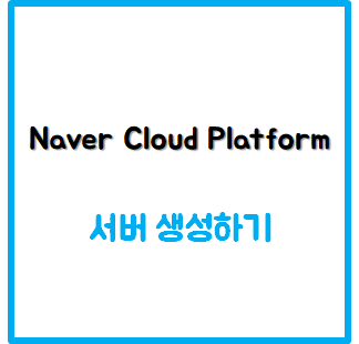 [NaverCloudPlatform] 서버 생성하기 : 네이버 블로그