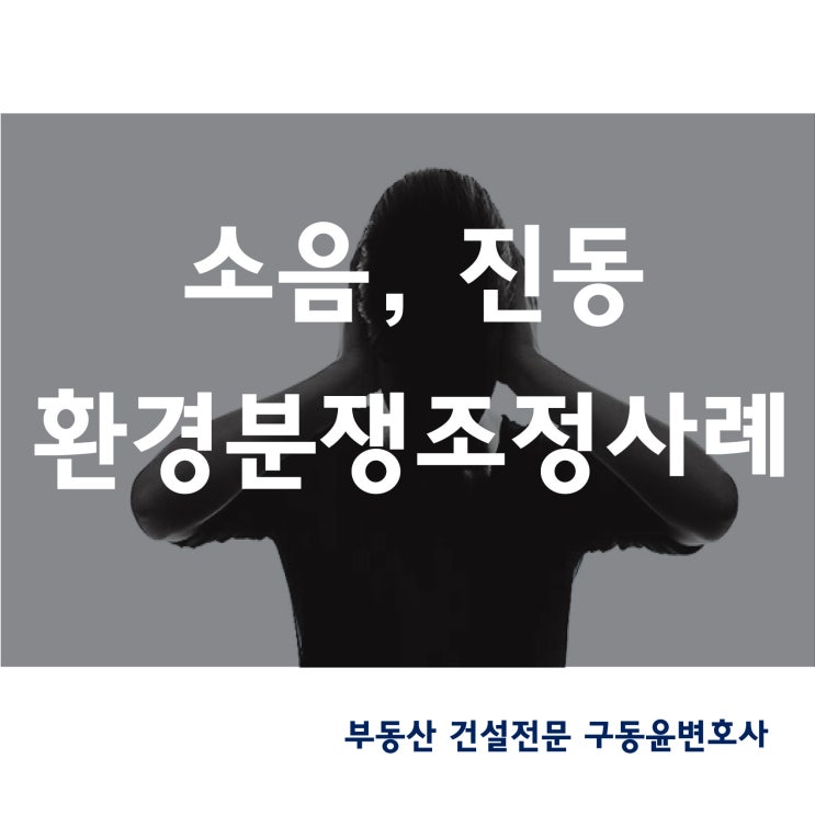 소음 진동 환경분쟁조정 인정사례 부동산·건설 전문 변호사 구동윤 네이버 블로그