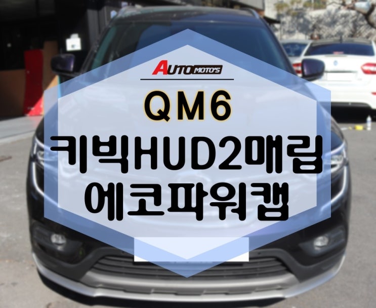QM6 키빅 HUD 2 매립 , 에코파워캡 장착! 대박이에요 ㅎㅎ [아우토모토스] : 네이버 블로그