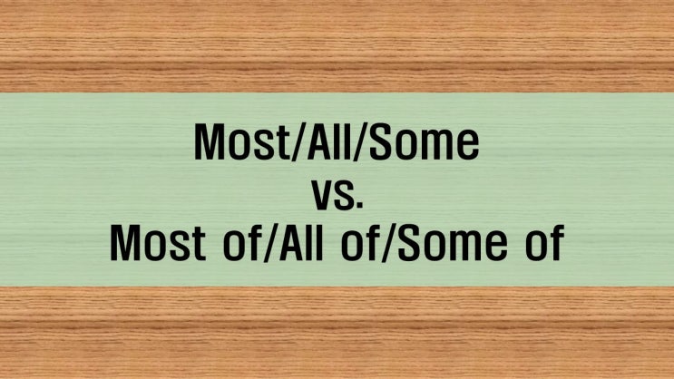 [영어공부][영문법]Most/All/Some vs. Most of/All of/Some of : 네이버 블로그