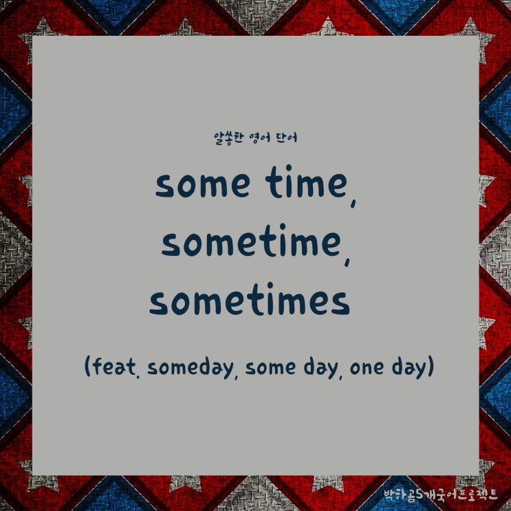 [영어] some time, sometime, sometimes 여기에 차이점이 있다는 사실을 아시나요? (feat ...