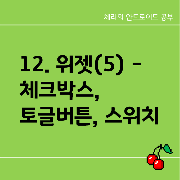 [안드로이드] 12. 위젯(5) - CompoundButton 클래스, 체크박스, 토글버튼, 스위치 : 네이버 블로그