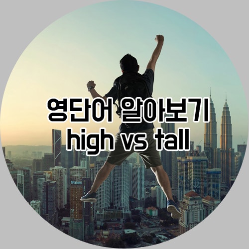 [영어공부] 영어 단어 자세히 알아보기 HIGH vs TALL : 네이버 블로그
