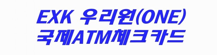 [EXK 우리원(ONE) 국제ATM 체크카드] : 네이버 블로그