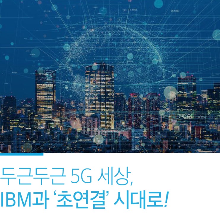두근두근 5G 세상, IBM과 ‘초연결’ 시대로! : 네이버 블로그