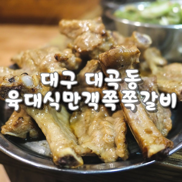 대구 대곡동 쪽갈비집 국내산으로 고기맛까지 좋은 육대식만객 쪽쪽갈비 네이버 블로그