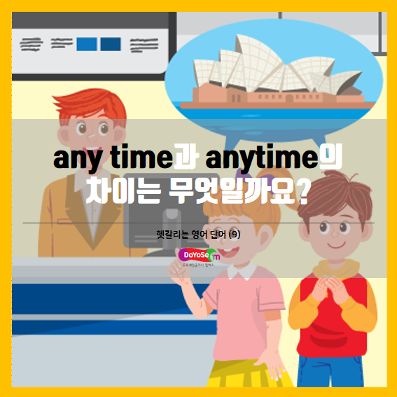 헷갈리는 영어 단어(9) any time과 anytime의 차이는 무엇일까요? : 네이버 블로그