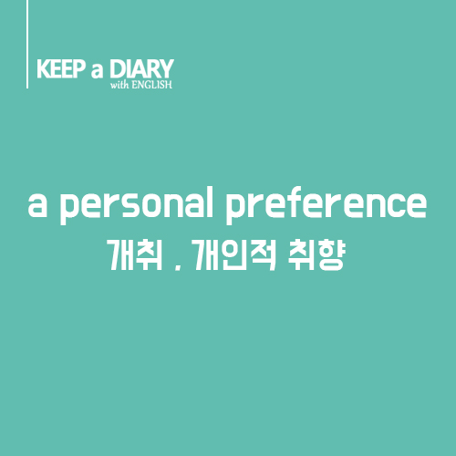 영어공부 혼자 하기, 새로운 표현 a personal preference : 네이버 블로그