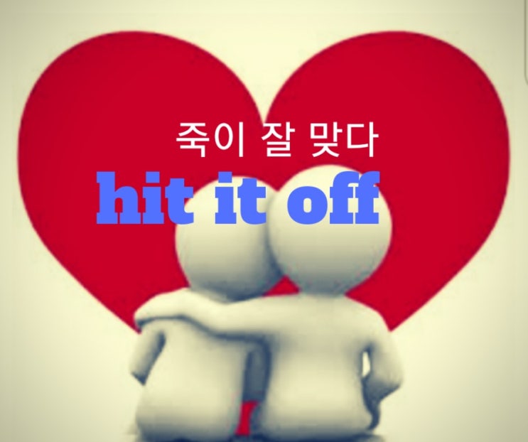 hit it off/ 죽이 잘 맞다 : 네이버 블로그