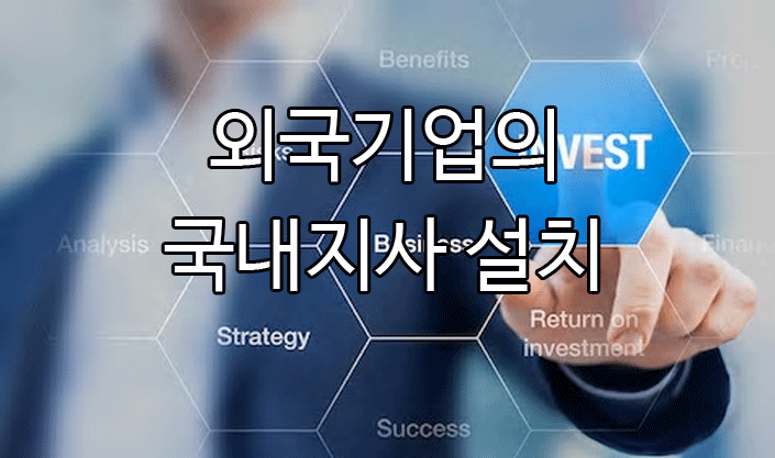 외국기업의 국내지사 설치절차에 대해서 알아보자 네이버 블로그