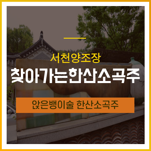 전통주 추천 서천 찾아가는 양조장 한산소곡주 네이버 블로그