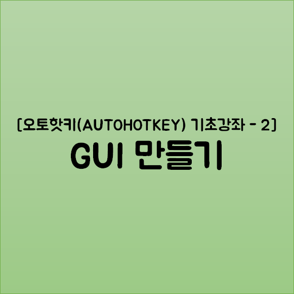 [오토핫키(AUTOHOTKEY) 기초강좌 - 2] GUI 만들기 1탄 (Text / Button) : 네이버 블로그