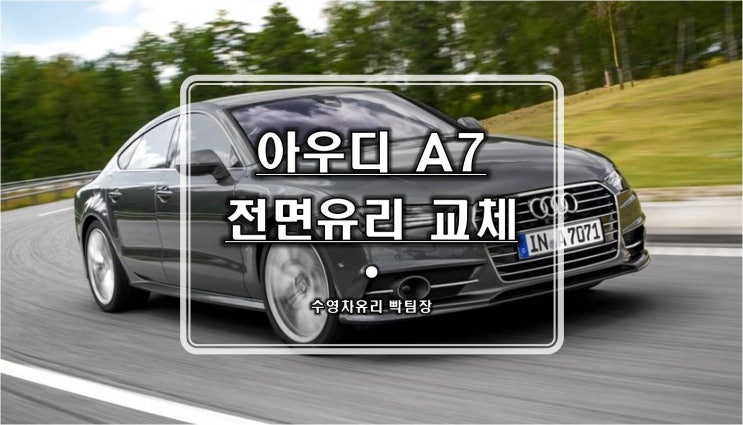 부산해운대 수입자동차유리 전문센터 수영차유리 자동차유리 교체에 대해서는 따라올 자가 없다 아우디 A7 앞유리 교체 정확한