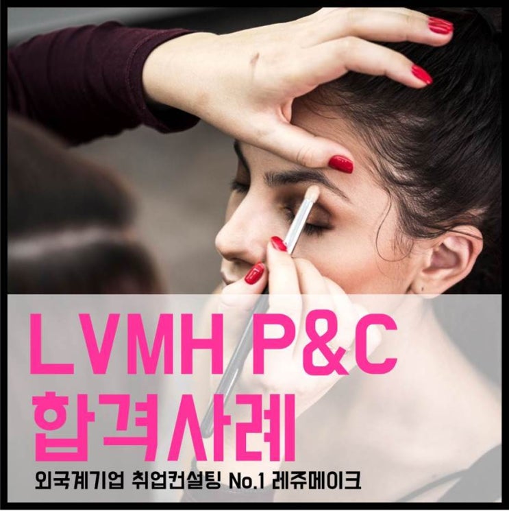 엘브이엠에이치코스메틱스 LVMH P&C 채용 최종 합격사례 : 네이버 블로그