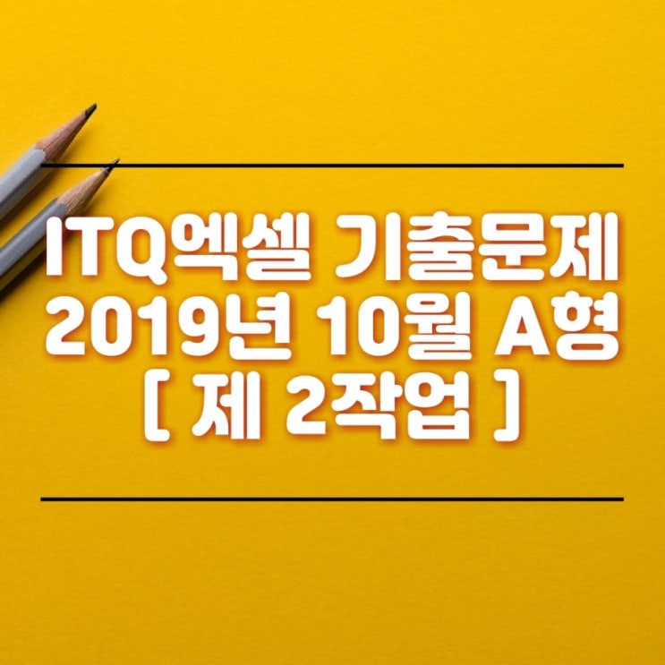 ITQ 엑셀 기출문제 (2019년 10월 A형)-제2작업 : 네이버 블로그