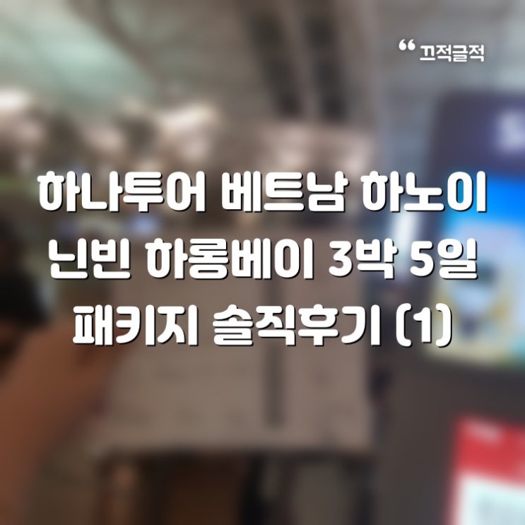 하나투어 베트남 하노이 닌빈 하롱베이 패키지 3박5일 여행 12일차 솔직후기 네이버 블로그