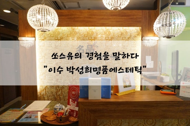 방배동 피부관리 전문점 프라이빗한 이수역피부관리샵 박성희명품에스테틱 네이버 블로그