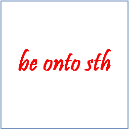 be onto something 의미,예문 : 네이버 블로그