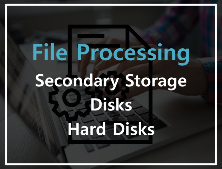 File Processing | Secondary Storage, Disks, Hard Disks : 네이버 블로그