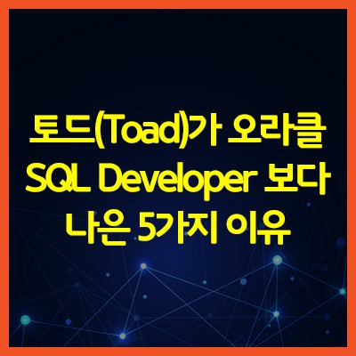 토드(Toad)가 오라클 SQL Developer 보다 나은 5가지 이유 : 네이버 블로그