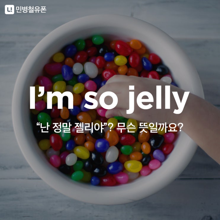 [오늘의 영어표현] I'm so jelly는 무슨 뜻일까요? : 네이버 블로그