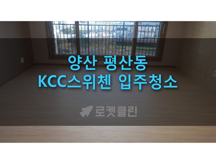 입주청소 양산 평산동 Kcc스위첸 입주청소 후기35평 네이버 블로그