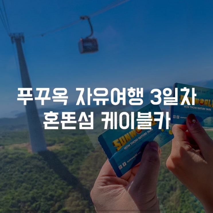 푸꾸옥 자유여행 일정 3일차 혼똔섬 썬월드선월드 케이블카 가격 시간 꿀팁 무료 푸꾸옥액티비티 하는 법 네이버 블로그