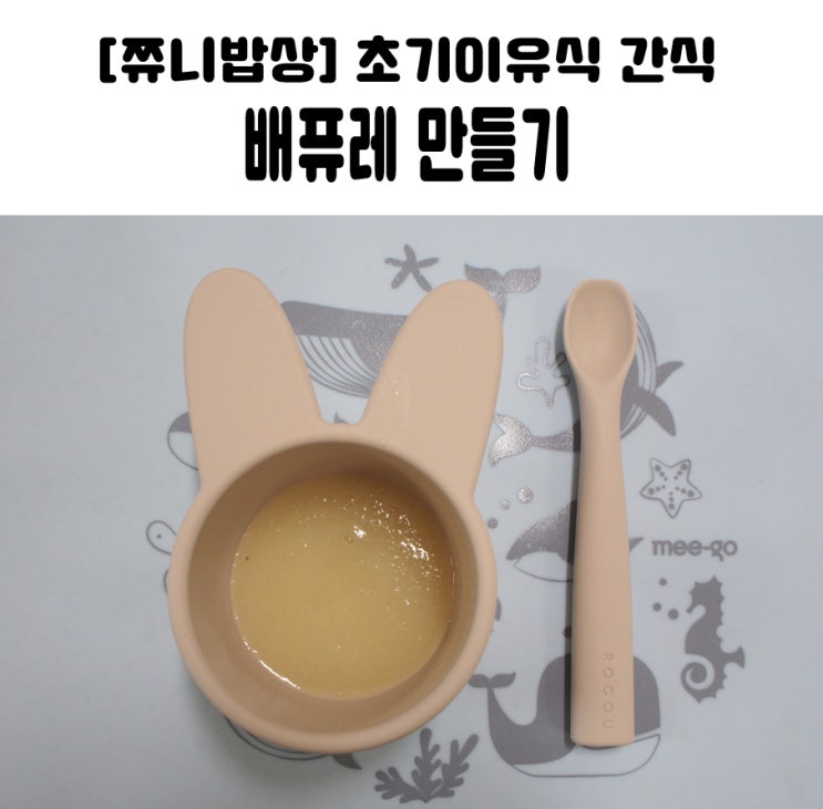 쮸니밥상 초기이유식 간식배퓨레만들기 네이버 블로그