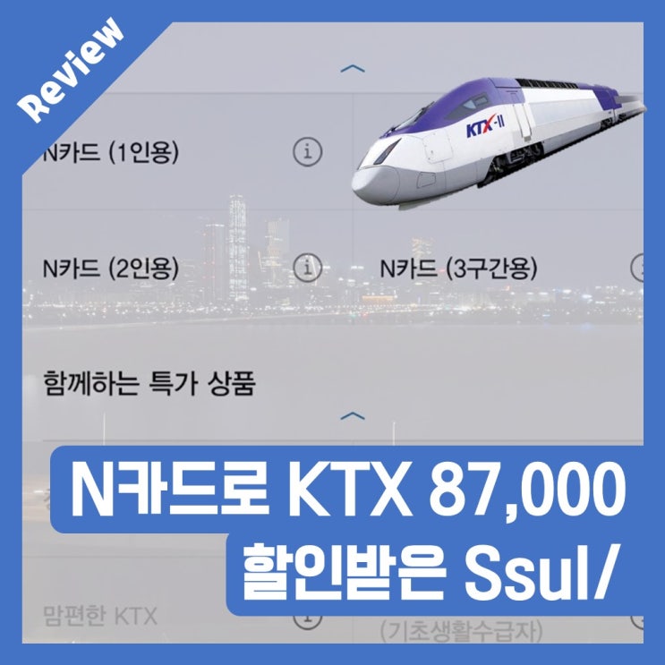 [KTX N카드] N카드로 두 달간 87,000원 할인받음! 가격/방법/정보/장거리커플추천 : 네이버 블로그