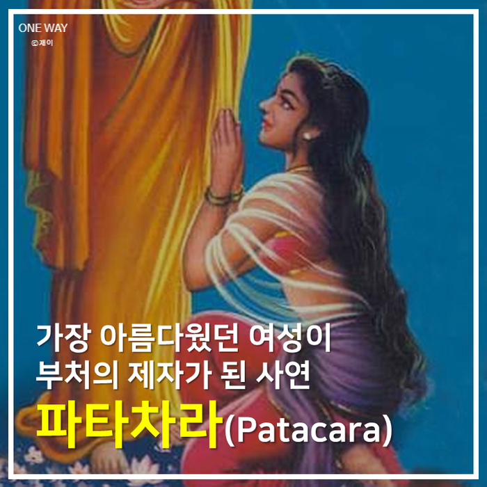 가장 아름다웠던 여성이 부처의 제자가 된 사연, 파타차라(Patacara) 이야기 : 네이버 블로그