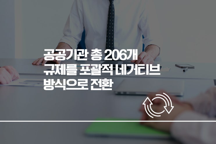 공공기관 총 206개 규제를 포괄적 네거티브 방식으로 전환 네이버 블로그