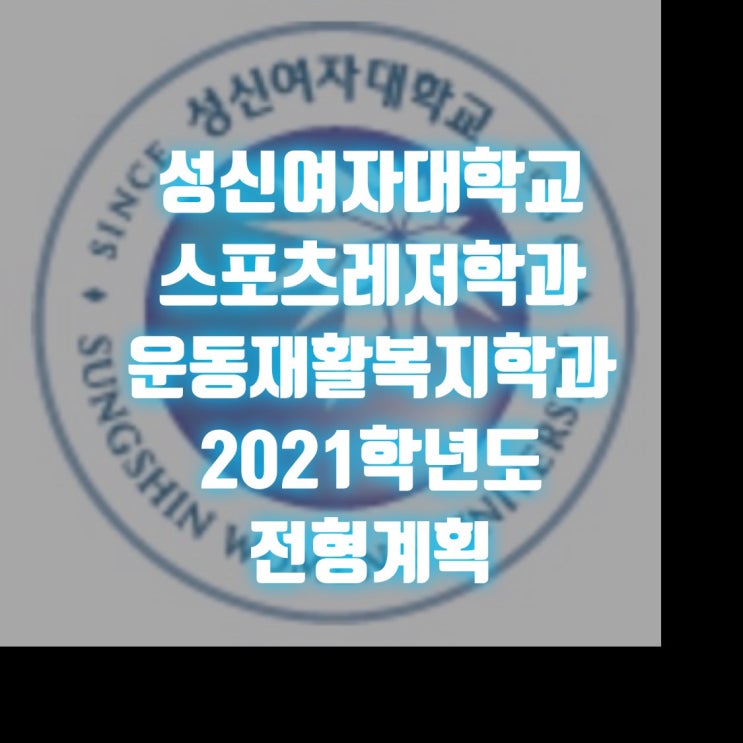은평구체대입시 은평피스톤 성신여자대학교 2021학년도 전형계획 네이버 블로그