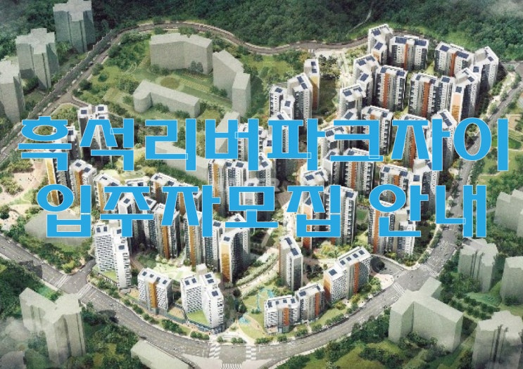 흑석리버파크자이 입주자 모집 정보 안내 네이버 블로그