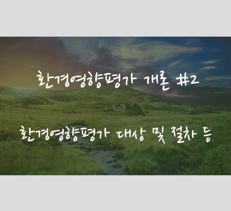 환경영향평가 개론 02 환경영향평가 대상 및 절차 등 주요 내용 정리 네이버 블로그