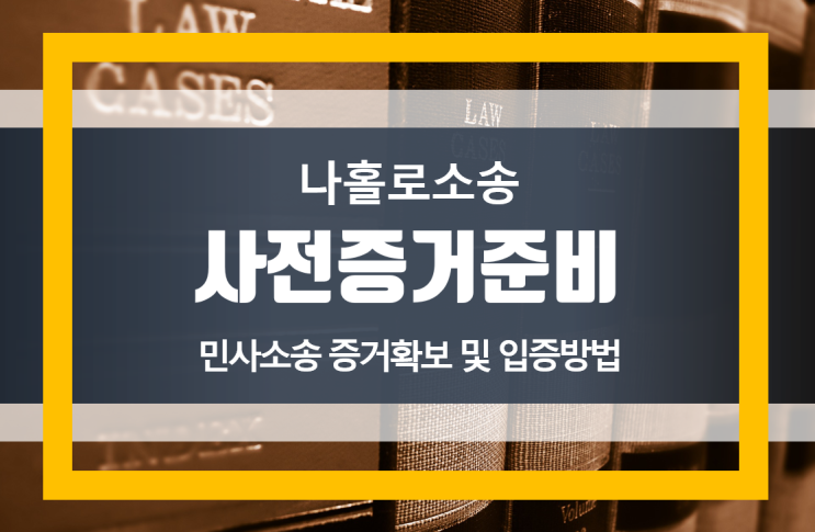사전증거준비 민사소송 증거확보 및 입증방법 입증 서증 증인 감정 검증 문서송부촉탁 사실조회촉탁 증거보전 녹음