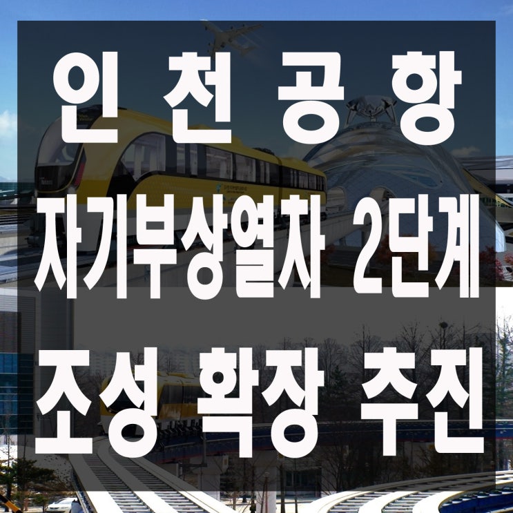 인천공항 자기부상열차 2단계 조성 확장 추진 네이버 블로그