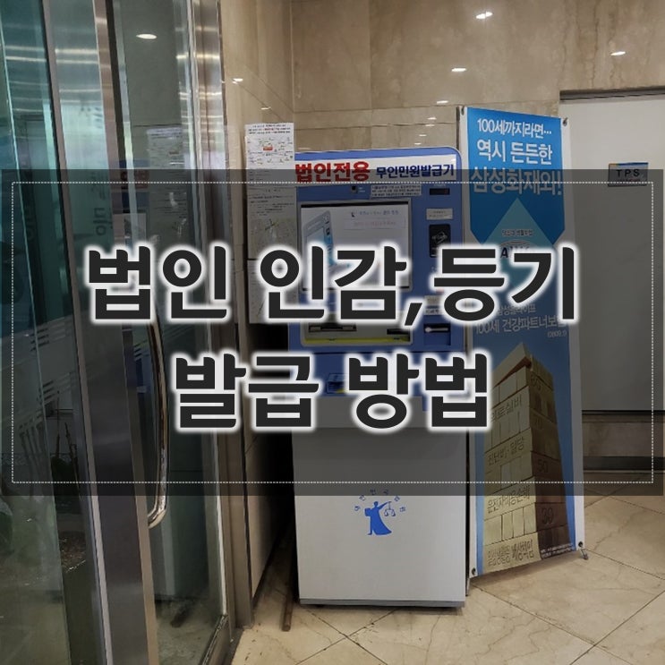 정보공유 법인 인감증명서 법인 등기부등본 발급 방법 무인발급기 위치 준비물 인터넷 등기소 인터넷 발급 유효기간