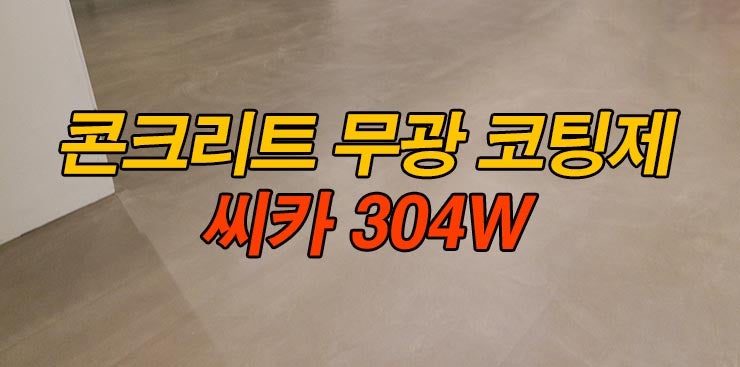 콘크리트 무광코팅제 씨카 304W를 사용한 노출콘크리트 바닥 인테리어 : 네이버 블로그