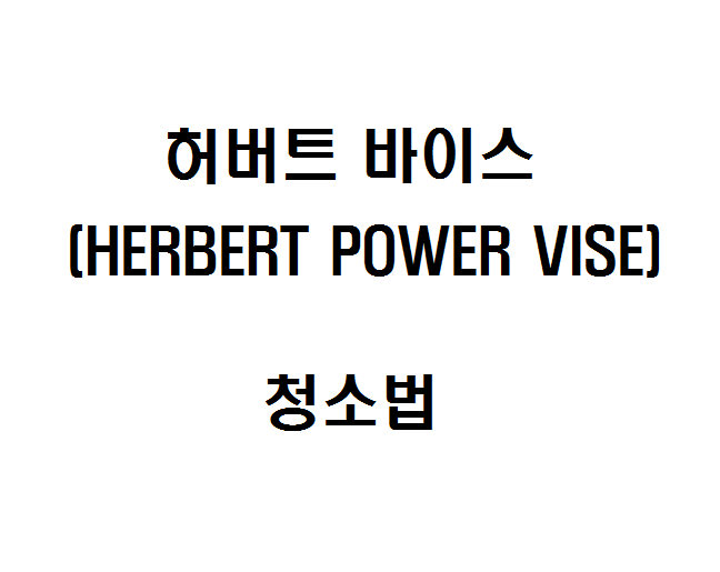허버트 바이스 (HERBERT POWER VISE) 청소법 : 네이버 블로그