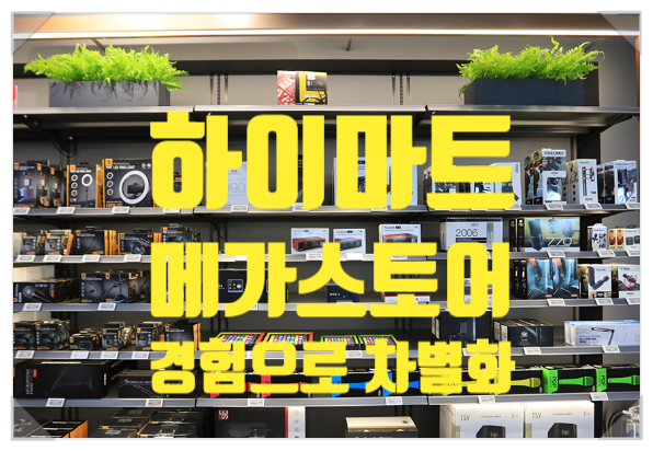 하이마트 라이프스타일숍 메가스토어 차별적인 경험으로 온라인과 경쟁 네이버 블로그