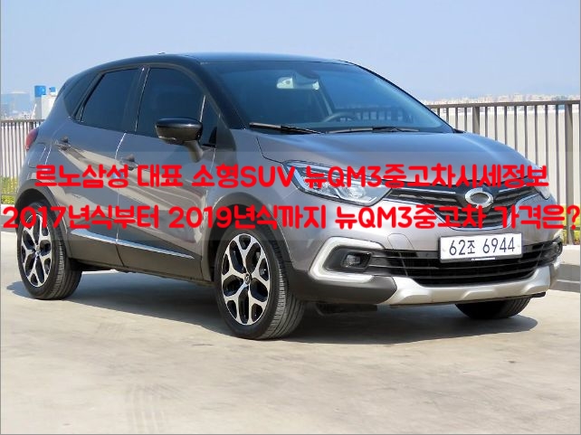 수원중고차시세정보 소형SUV 뉴QM3중고차 2017년식부터 2019년식까지 뉴QM3중고차 시세공개 : 네이버 블로그