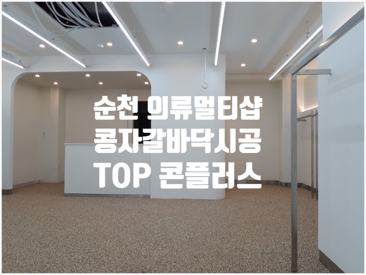 콩자갈바닥시공순천멀티샵 바닥인테리어콩자갈시공현장【top 콘플러스】 네이버 블로그