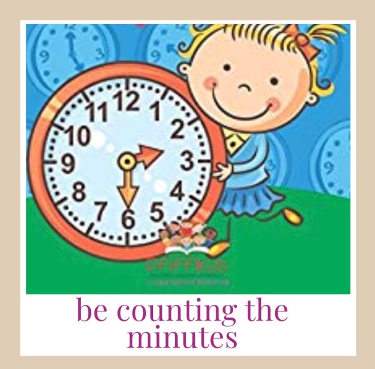 be counting the minutes/눈빠지게 기다리다 : 네이버 블로그