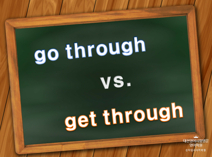 [대전영어회화학원] go through vs. get through : 네이버 블로그