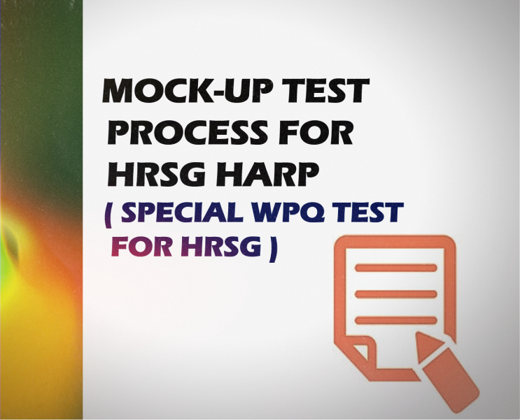 MOCK-UP TEST PROCESS FOR HRSG HARP (SPECIAL WPQ TEST FOR HRSG) : 네이버 블로그