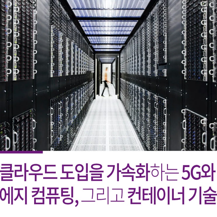 클라우드 도입을 가속화하는 5G와 에지 컴퓨팅, 그리고 컨테이너 기술 : 네이버 블로그