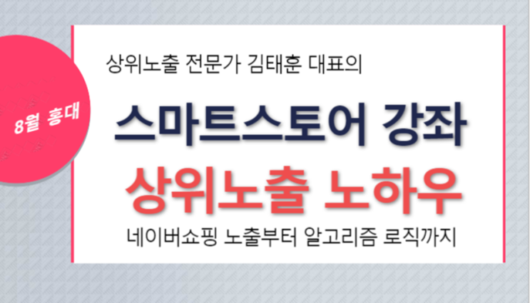 8월 홍대 네이버쇼핑 스토어팜 스마트스토어 상위노출 교육 알고리즘 로직 강의 네이버 블로그