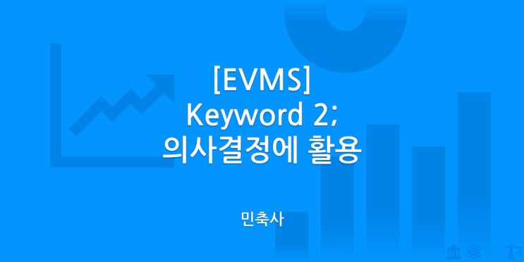 [EVMS] EVM은 의사결정 과정에 활용 : 네이버 블로그