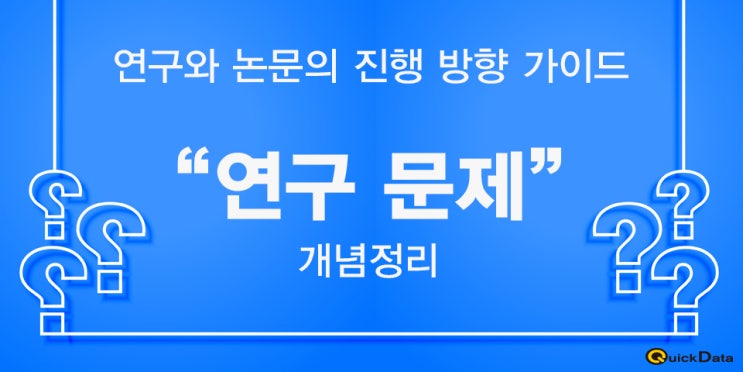 연구와 논문의 진행 방향을 가이드 하는 연구문제의 중요성 알아보기 퀵데이터 네이버 블로그